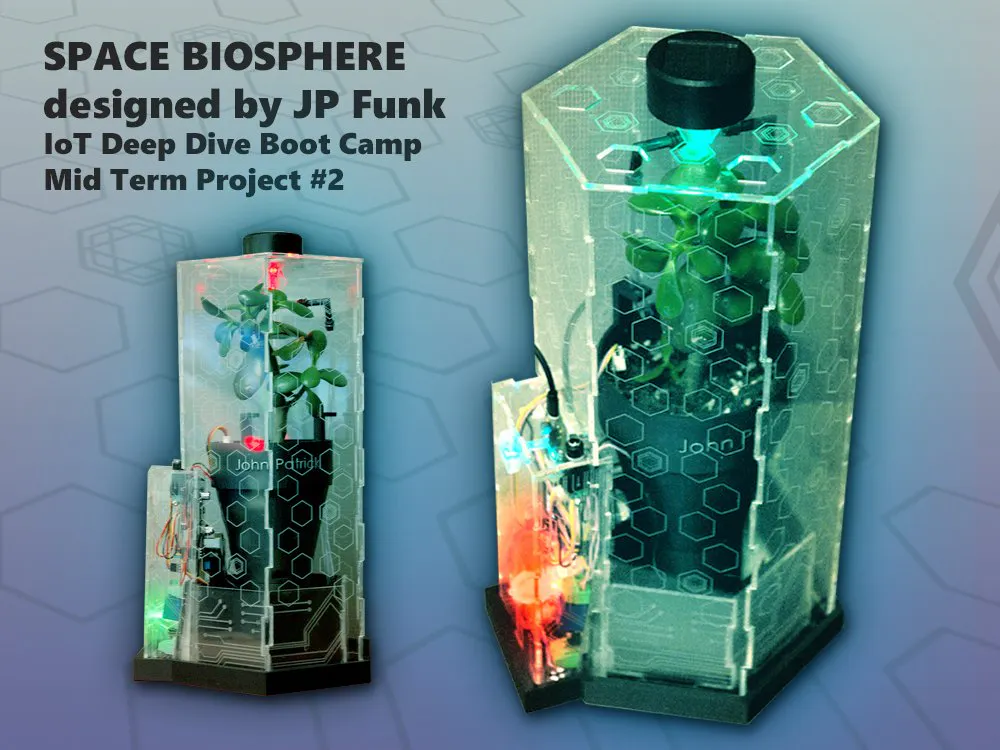 JP's IoT Deep Dive Boot Camp Mid Term Project 2 Biosphere - Hackster.io